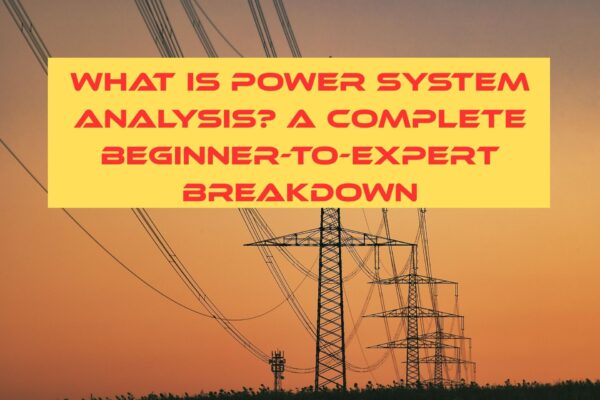 What is Power System Analysis? A Complete Breakdown